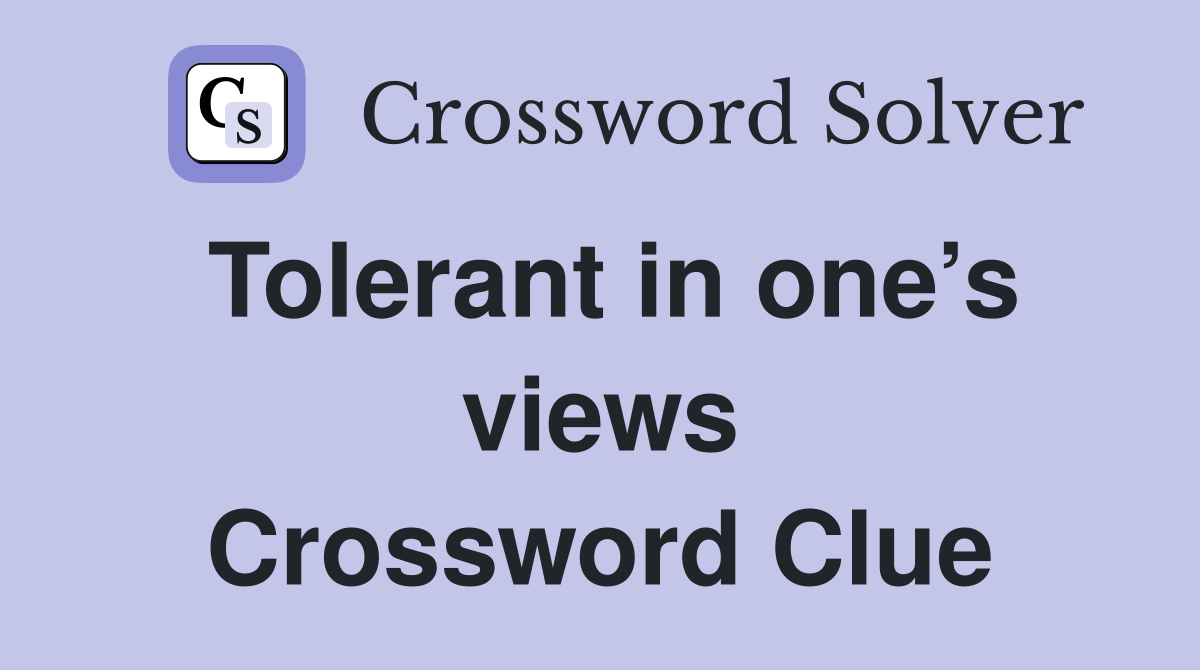 Tolerant in one’s views - Crossword Clue Answers - Crossword Solver